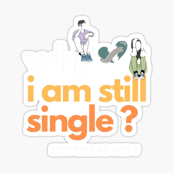 "why i'm still single ? just tell me why ?" Sticker for Sale by ...