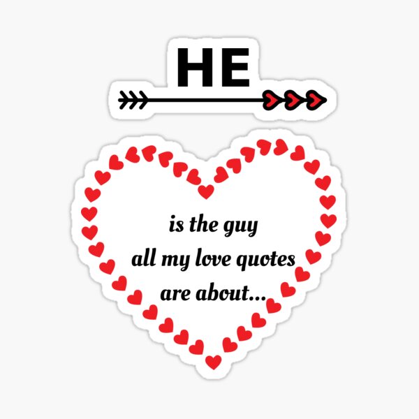 "He is the guy all my love quotes are about" Sticker for Sale by Ashsd ...