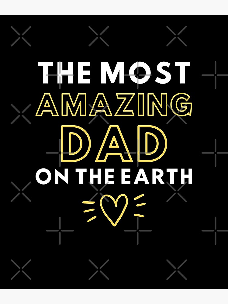 "The Most Amazing Dad On The Earth, Amazing Dad, Greatest Dad, Bestdad ...