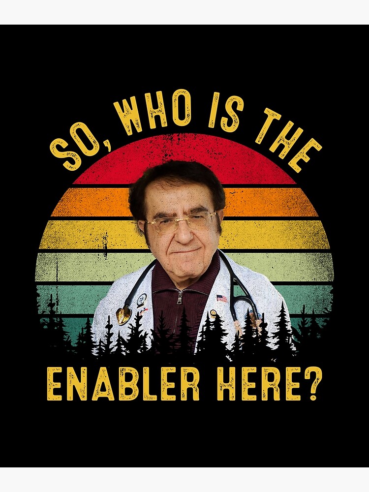 "So Who Is The Enabler Here Funny Dr Now " Poster for Sale by ...