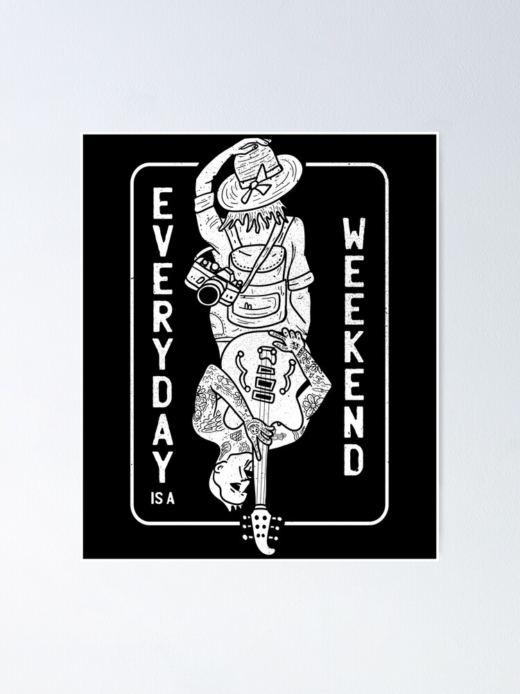 "Everyday is a Weekend" Poster for Sale by OODHA | Redbubble