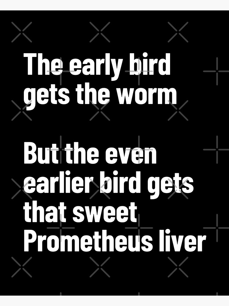 "Der frühe Vogel bekommt den Wurm, der frühe Vogel bekommt die ...