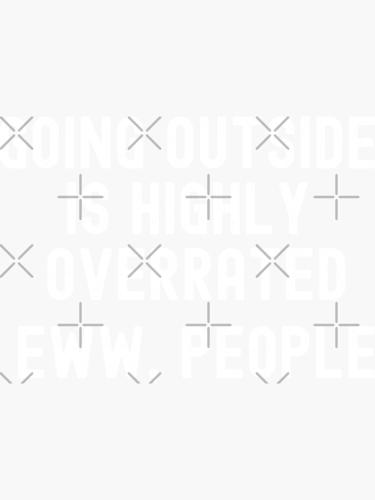 "Going Outside Is Highly Overrated Eww People" Sticker for Sale by ...