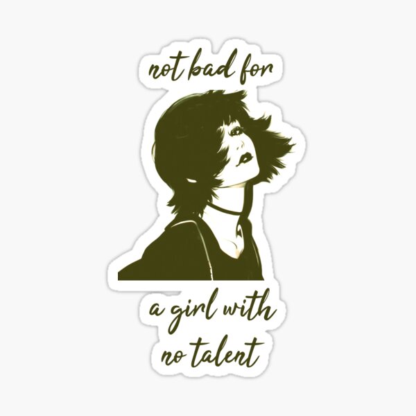 "Not bad for a girl with no talent" Sticker for Sale by TerryFox2K ...