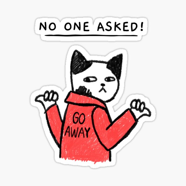 "No one asked!" Sticker for Sale by c0bera | Redbubble
