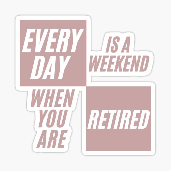 "every day is a weekend when you are retired" Sticker for Sale by ...