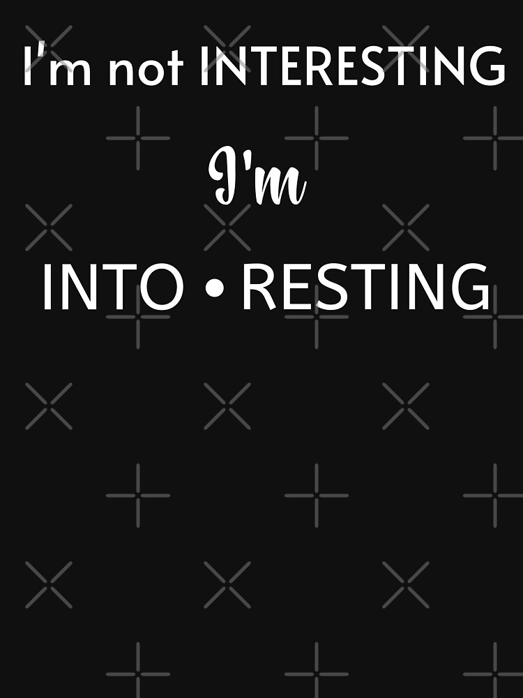 "I'm not interesting I'm INTO RESTING" T-shirt for Sale by ...