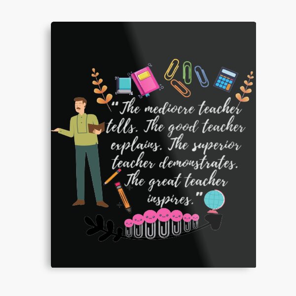 The mediocre teacher tells. The good teacher explains. The superior ...