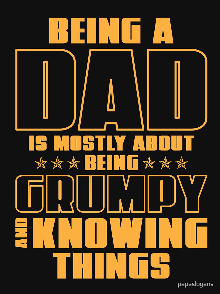 "Being a dad is mostly about being grumpy and knowing things" T-shirt ...