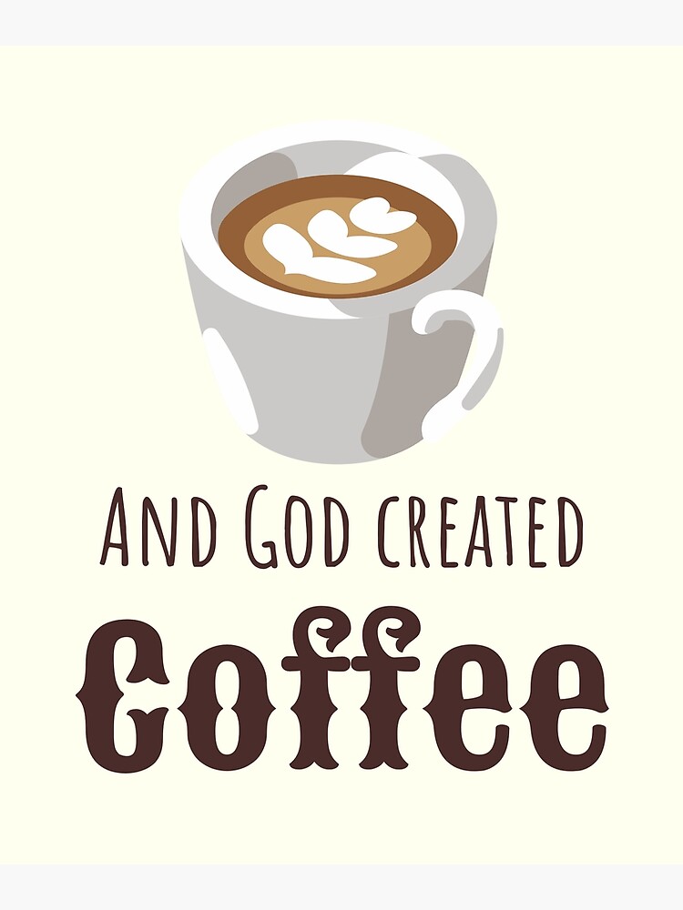 "And God Created Coffee" Poster for Sale by IceCreamMuseum | Redbubble