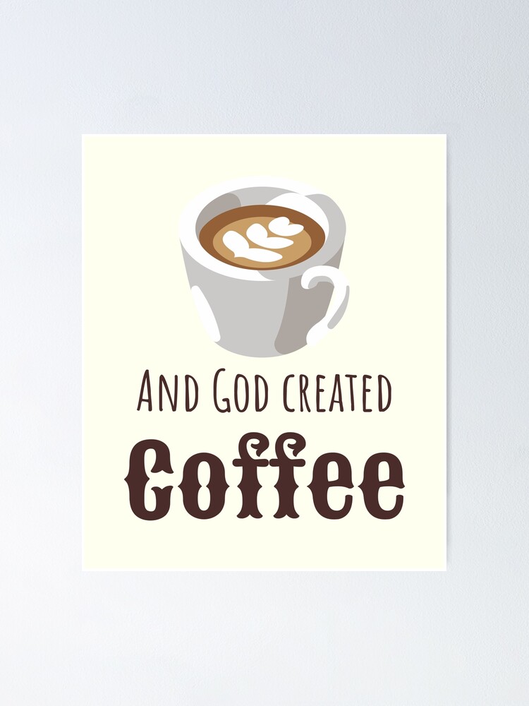 "And God Created Coffee" Poster for Sale by IceCreamMuseum | Redbubble