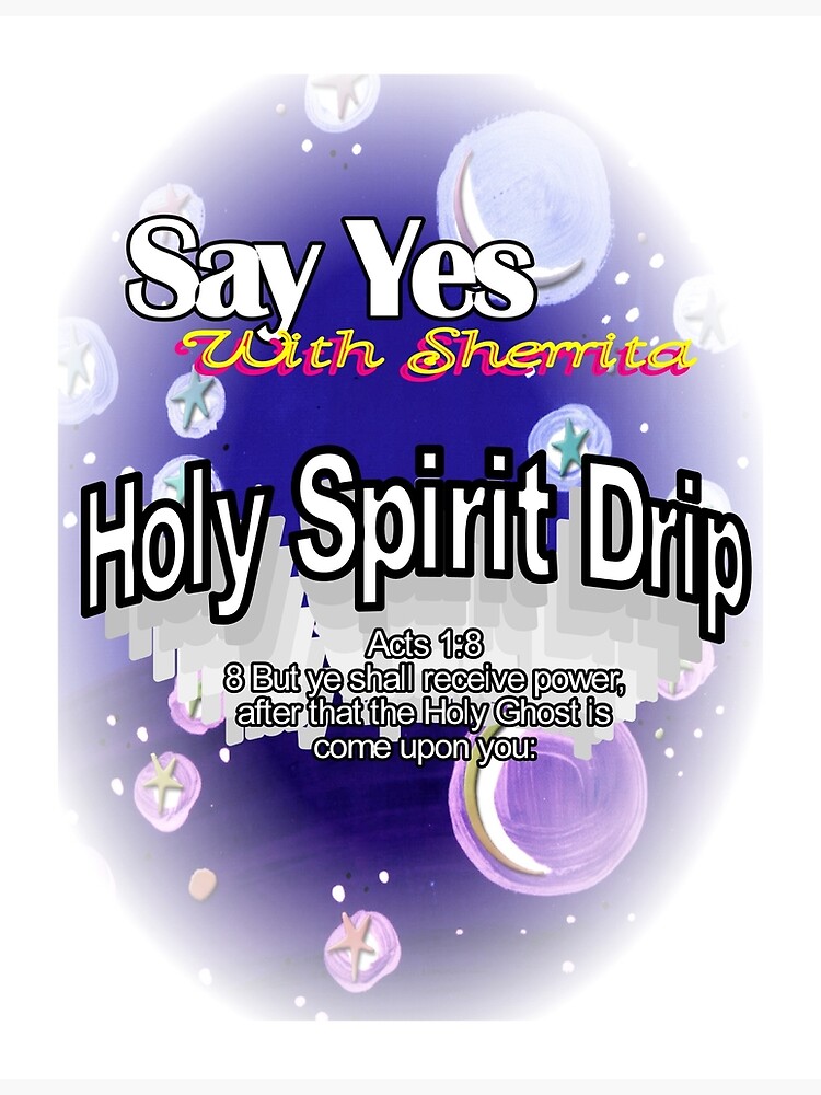 "Holy Spirit Drip Say Yes " Poster for Sale by SayYesWSherrita | Redbubble