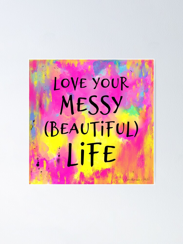 "Love your messy beautiful life — full color" Poster for Sale by ...