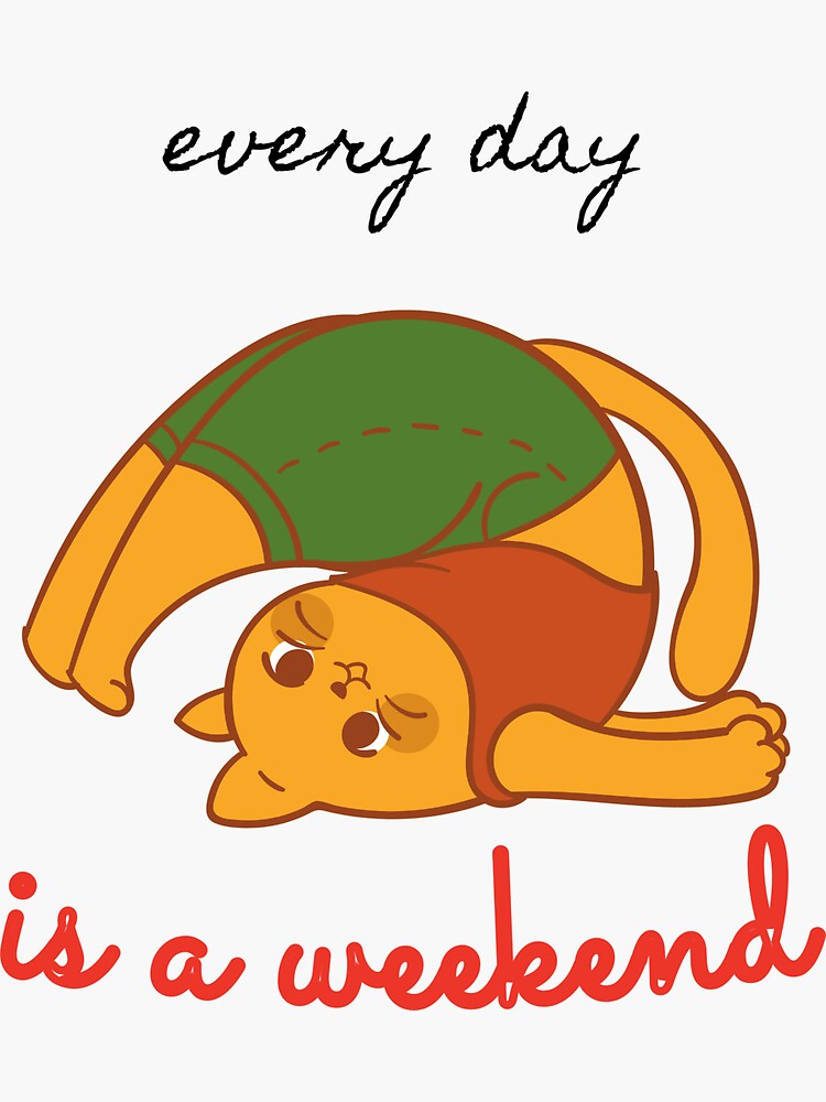 "everyday is a weekend - everyday is a weekend art" Sticker for Sale by ...