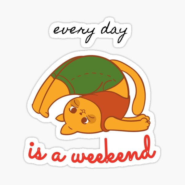 "everyday is a weekend - everyday is a weekend art" Sticker for Sale by ...