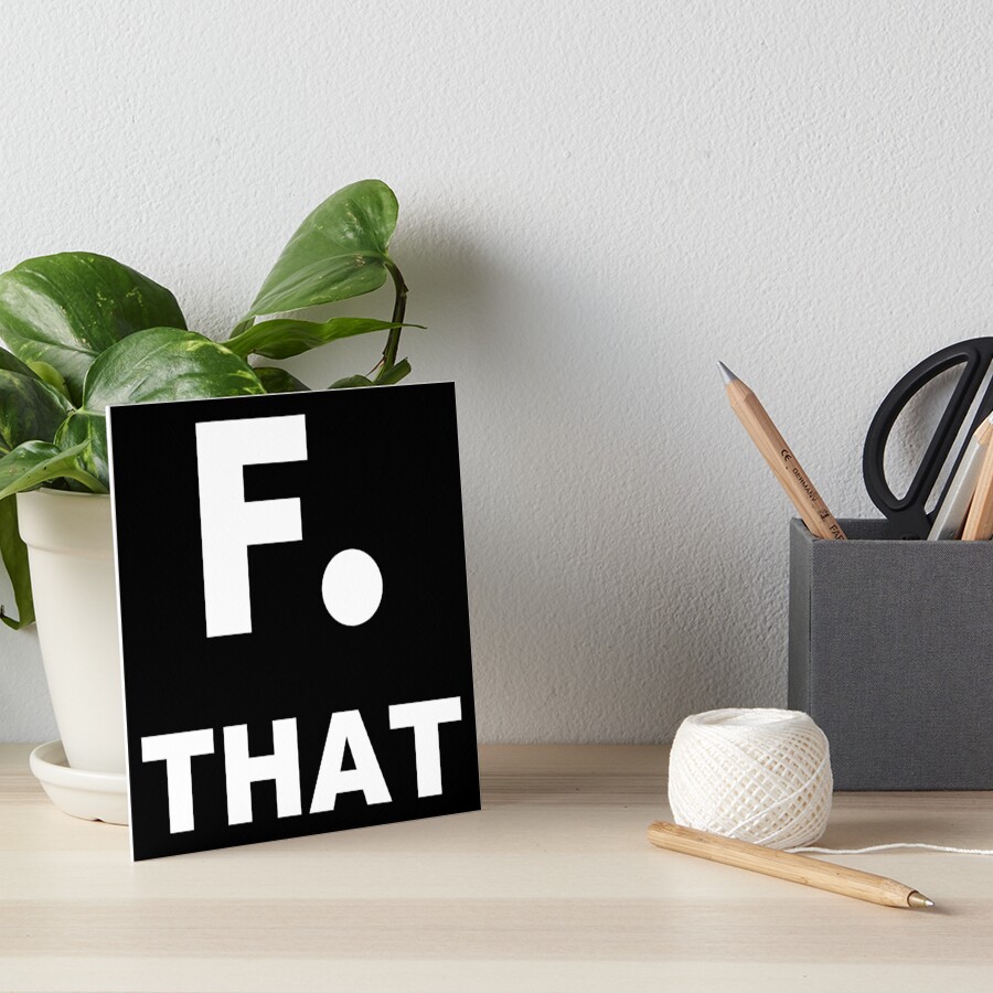 "F that, F you, F it ALL just FORK OFF, aww hell nah NOT TODAY - middle ...