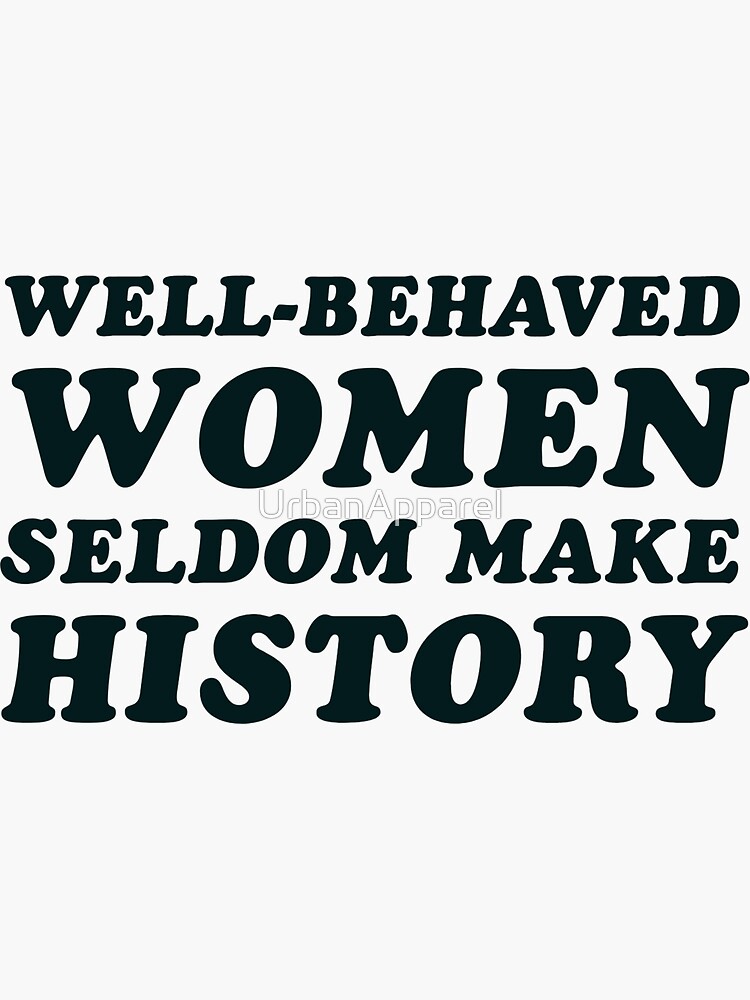Well Behaved Women Seldom Make History Quote Sticker For Sale By