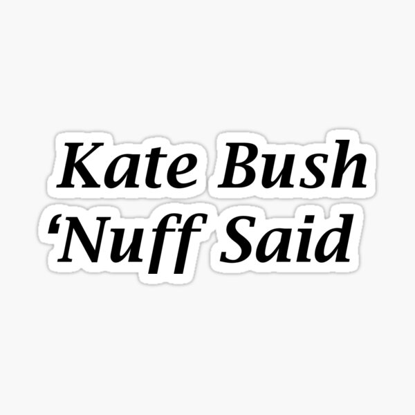 "Kate Bush 'Nuff Said" Sticker for Sale by eboshi12 | Redbubble
