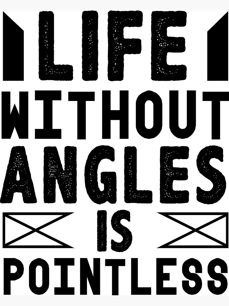 "Life Without Angles Is Pointless " Poster for Sale by Giro-design ...
