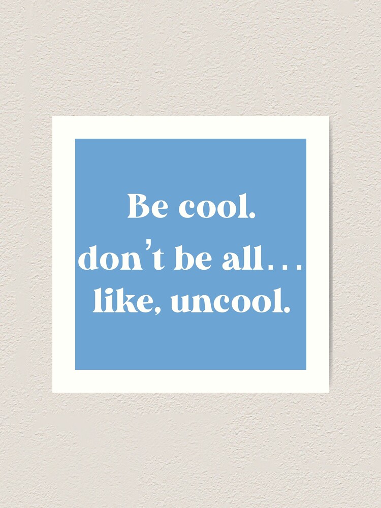 "RHONY - Be cool. Don't be all... like, uncool." Art Print for Sale by ...