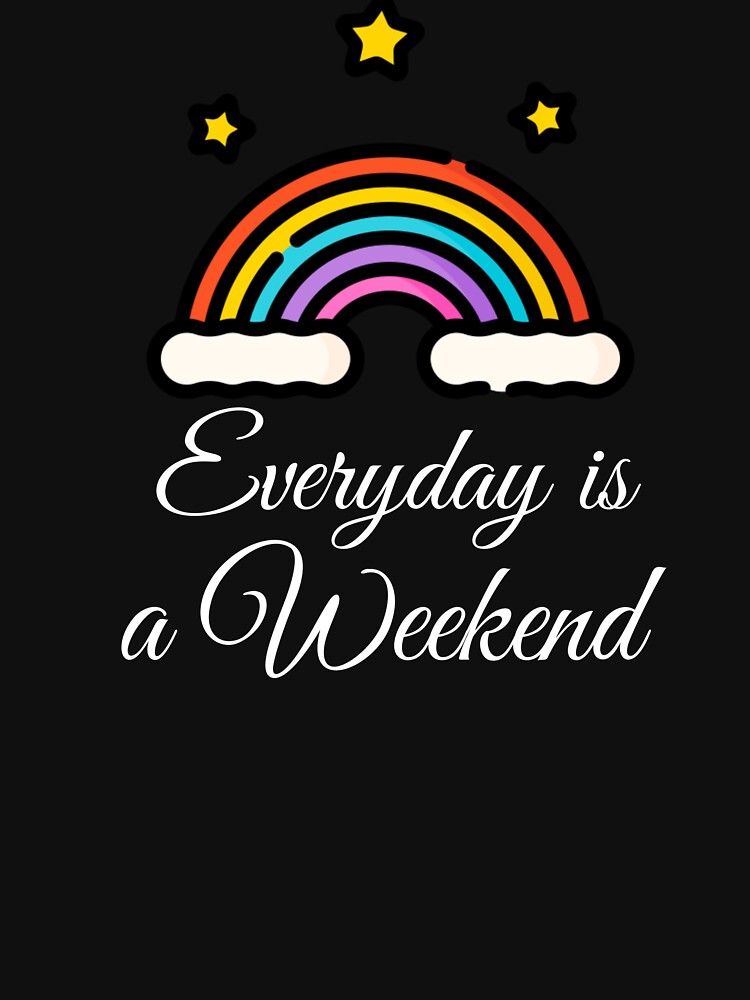 "Everyday is a Weekend " T-shirt for Sale by NiceDesignShop | Redbubble ...