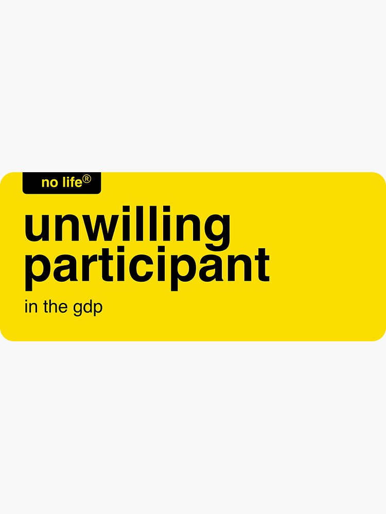 "Unwilling Participant in the GDP" Sticker for Sale by mishmishdesign ...
