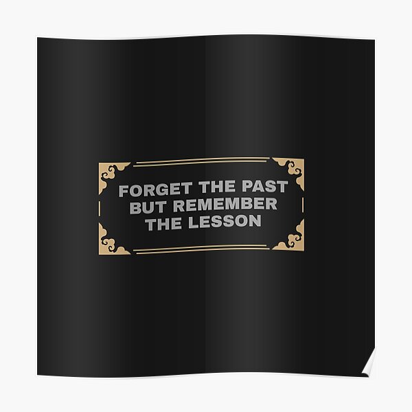 "FORGET THE PAST BUT REMEMBER THE LESSON" Poster by Intimo | Redbubble