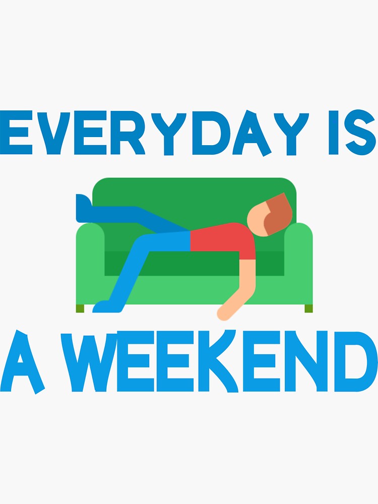 "Everyday is a Weekend" Sticker for Sale by NiceDesignShop | Redbubble