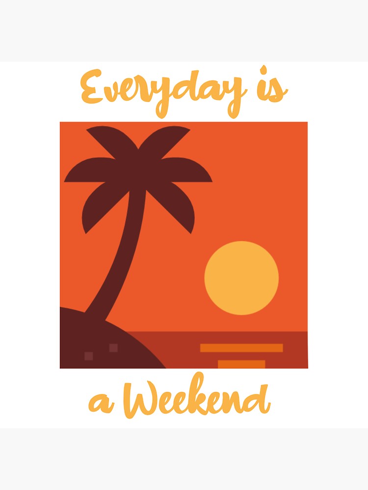 "Everyday is a Weekend" Sticker for Sale by NiceDesignShop | Redbubble