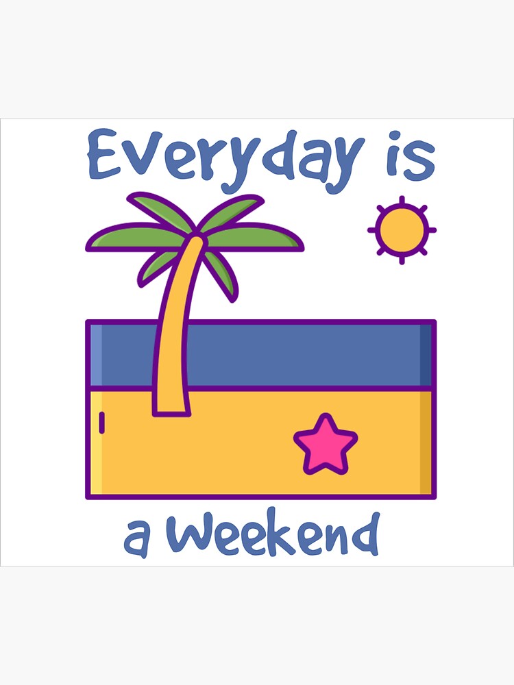 "Everyday is a Weekend" Sticker for Sale by NiceDesignShop | Redbubble