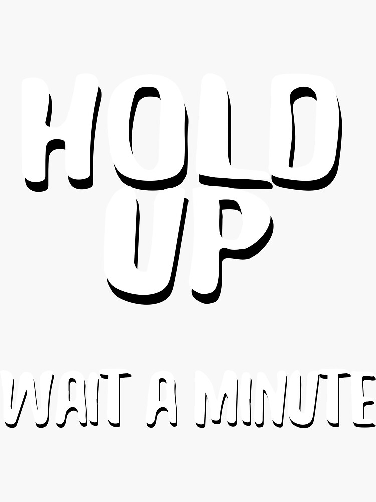 "Hold Up, Wait a Minute" Sticker for Sale by Thatstuff | Redbubble