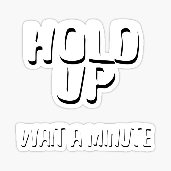 "Hold Up, Wait a Minute" Sticker for Sale by Thatstuff | Redbubble