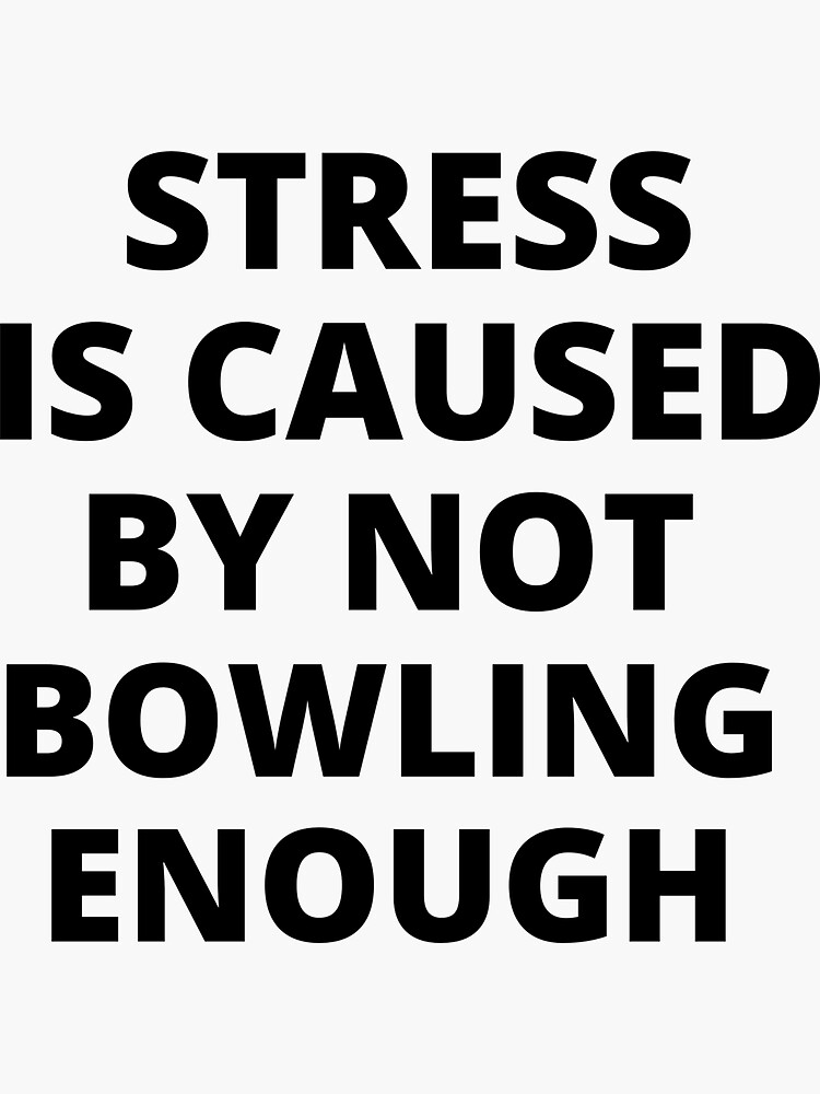 "Stress is Caused By Not Bowling Enough" Sticker by Crafty-Mornings ...
