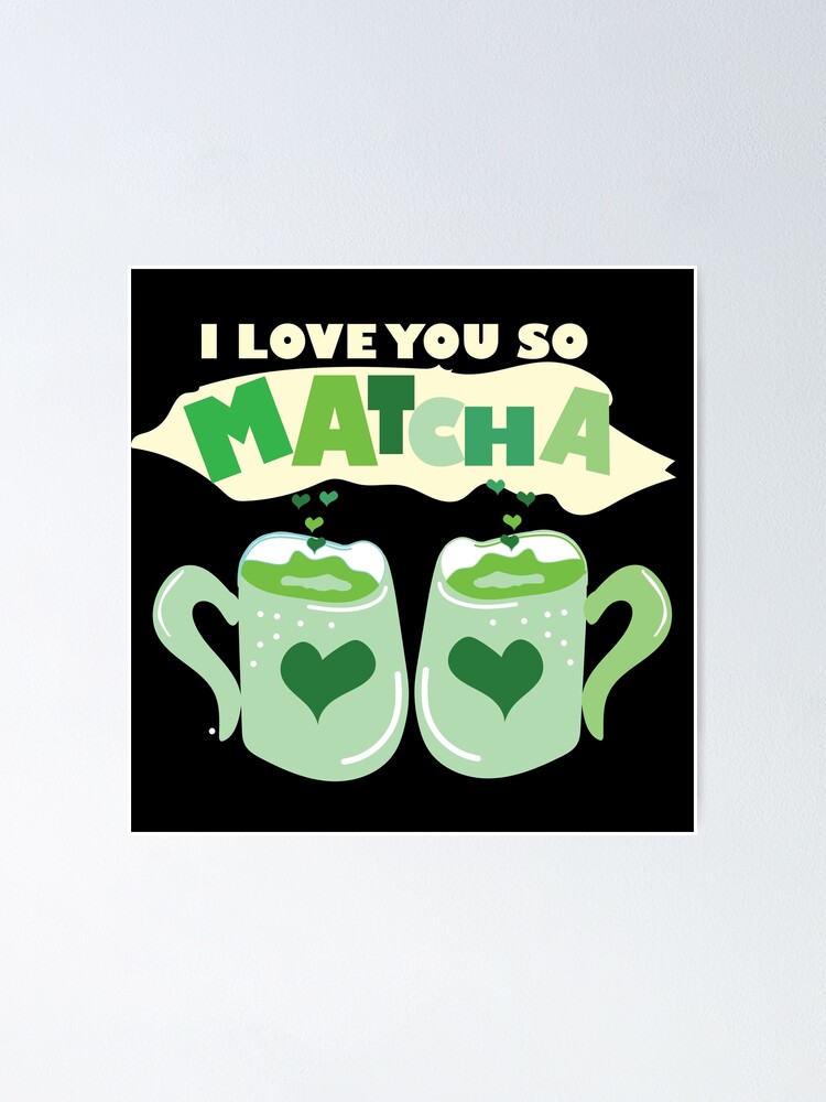 " I LOVE YOU SO MATCHA" Poster for Sale by olafekry | Redbubble