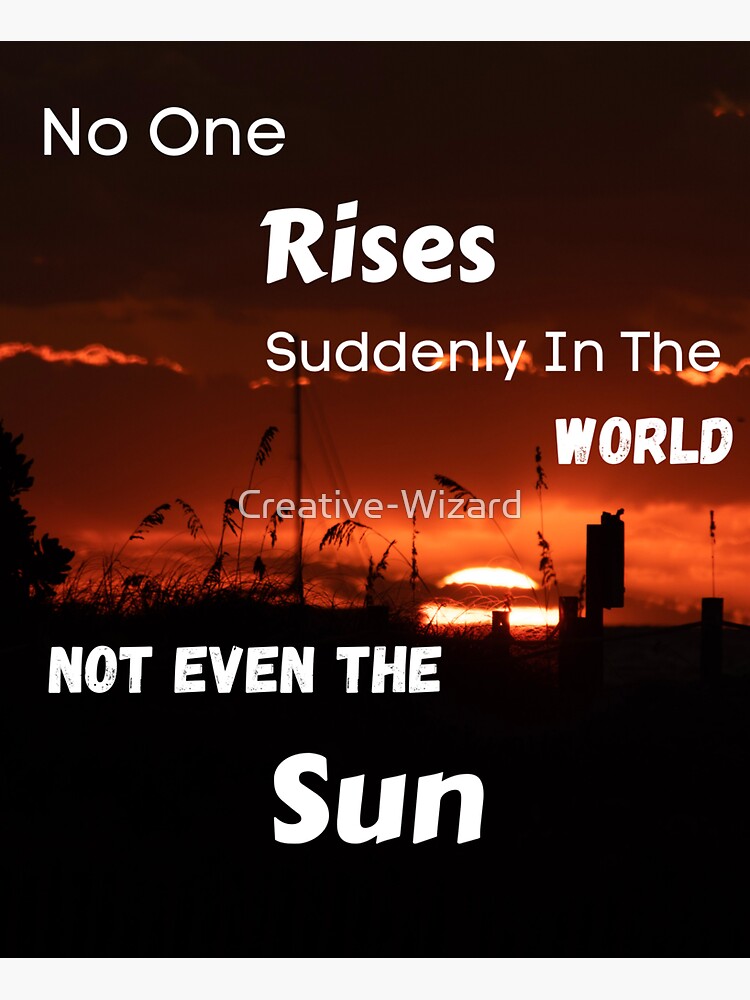 "No one Rises suddenly in the world, not even the Sun Quote" Sticker by ...