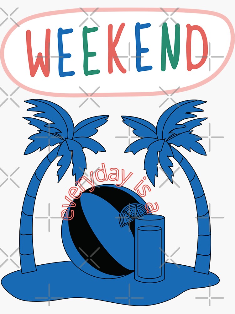 "everyday is a weekend" Sticker for Sale by Happy-Child | Redbubble
