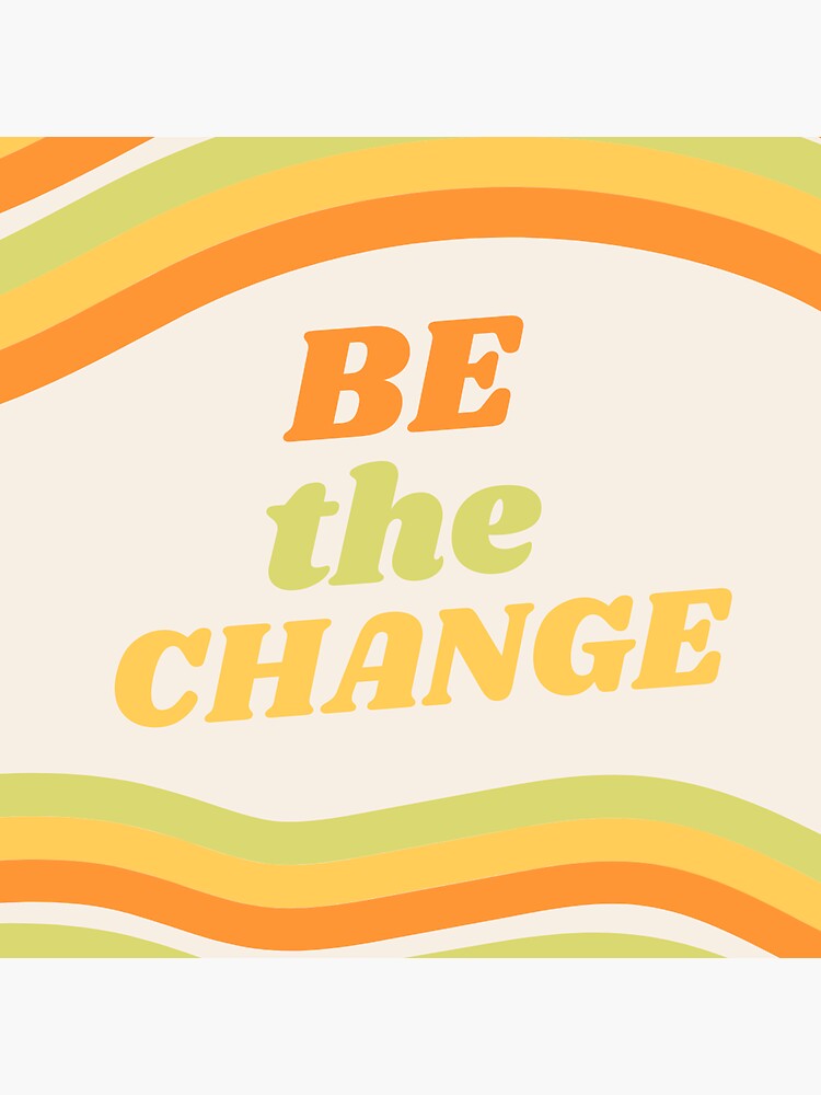 "Be the Change" Sticker for Sale by 4thegorlz | Redbubble