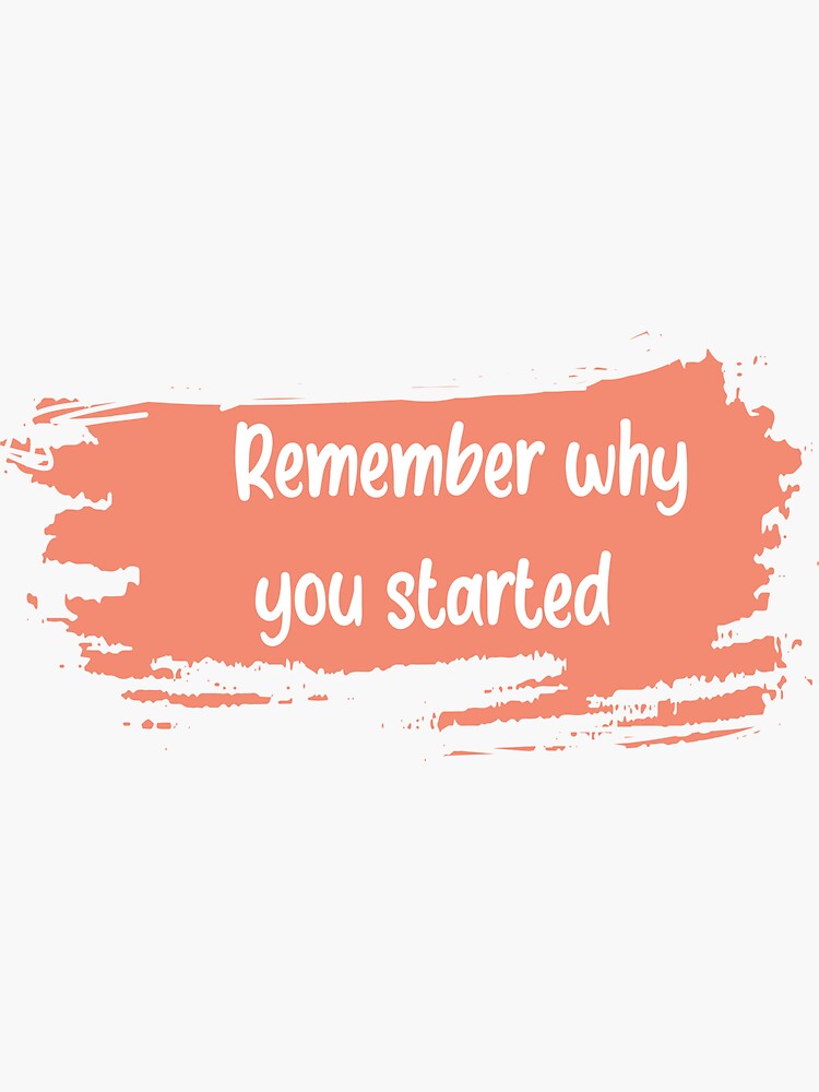 "Remember why you started" Sticker for Sale by zerriesta | Redbubble