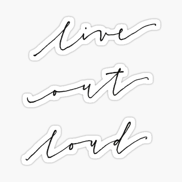 "Live Out Loud" Sticker by Musicalligraphy | Redbubble