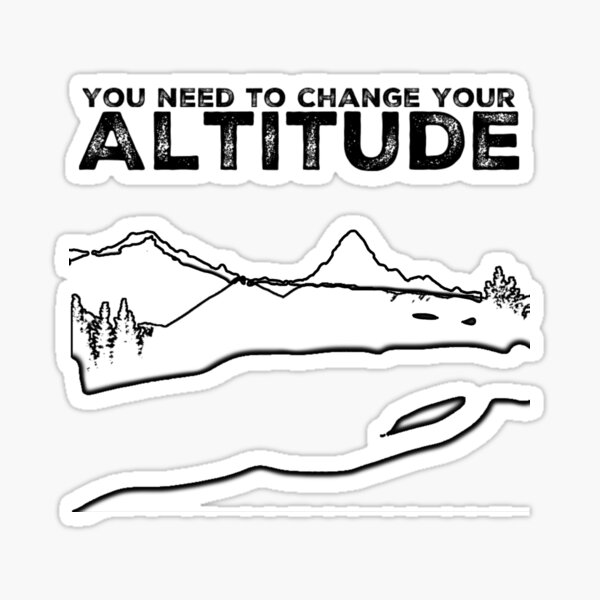 "You Need To Change Your Altitude" Sticker by LiveAdventureco | Redbubble
