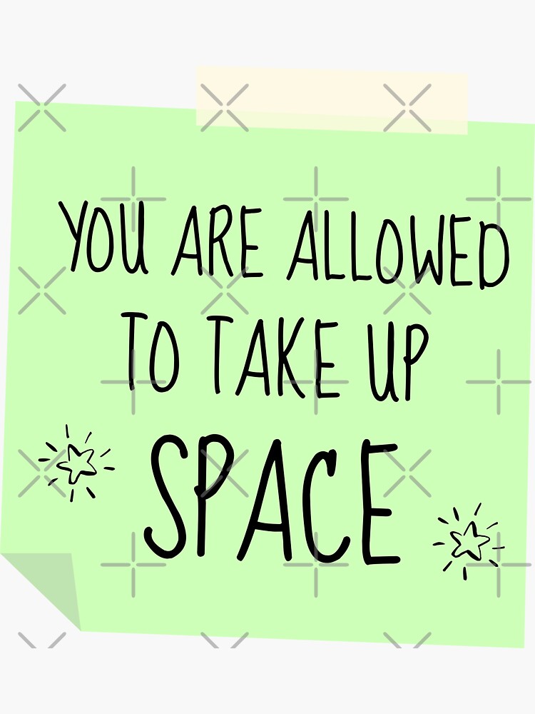 "You Are Allowed to Take Up Space" Sticker for Sale by sonnetandsloth ...