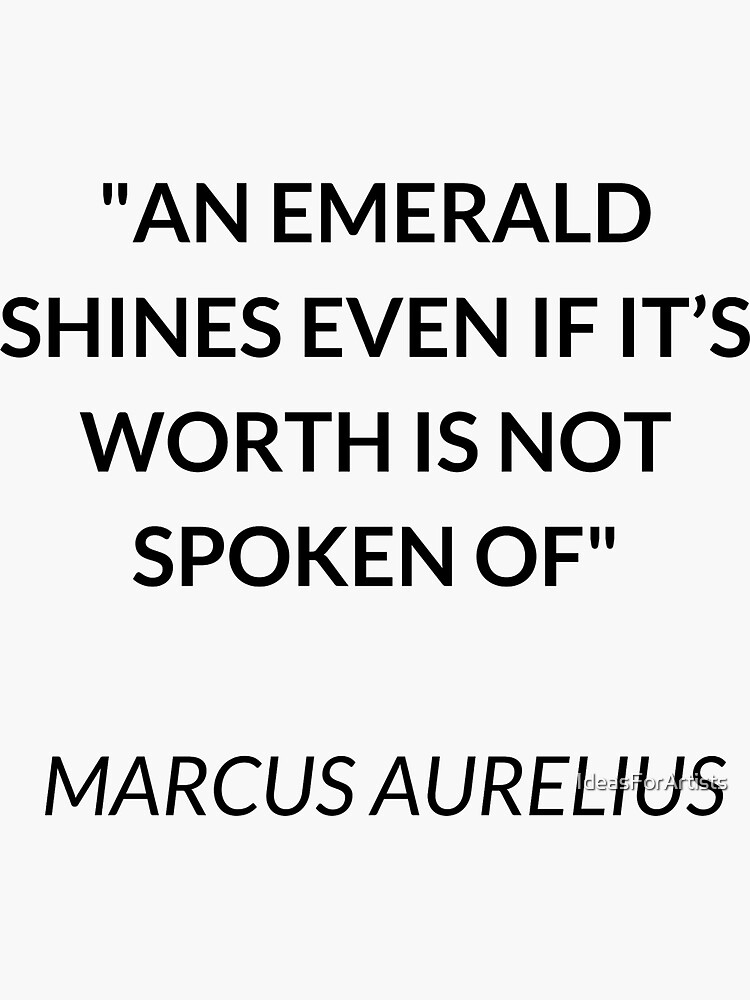 "An emerald shines even if its worth is not spoken of – Marcus Aurelius ...