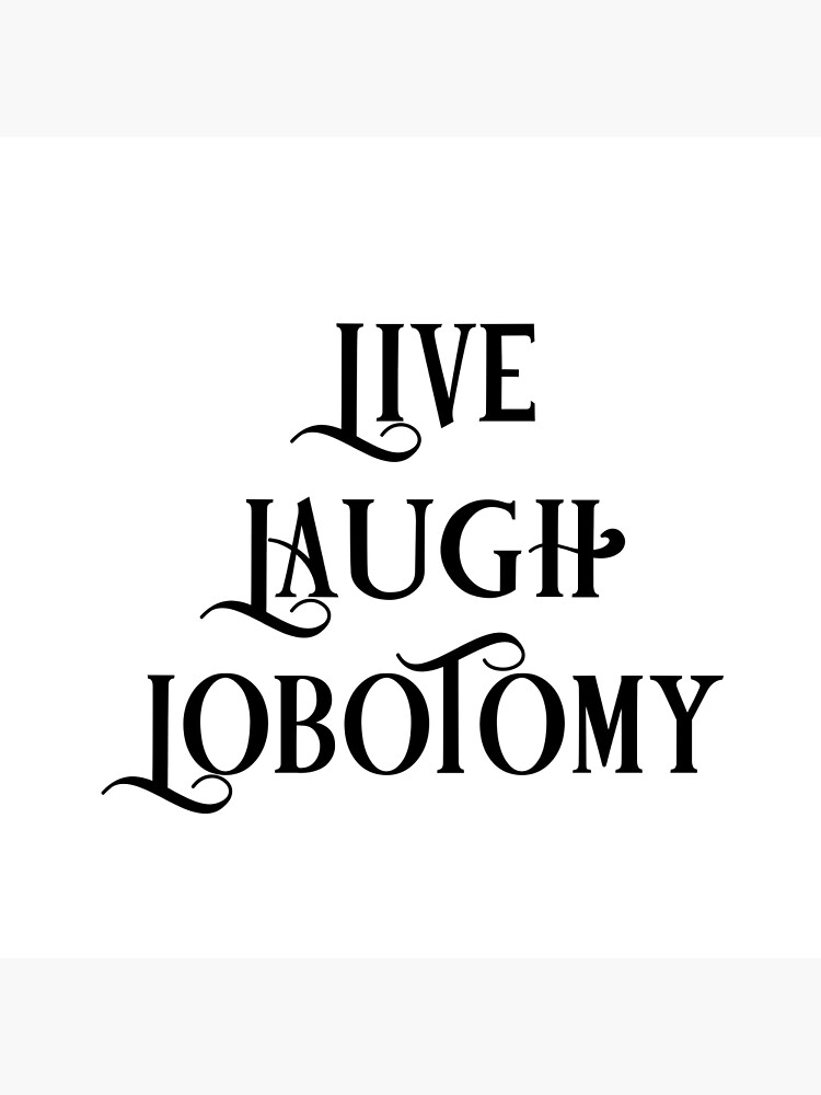 "Live Laugh Lobotomy (1)" Poster for Sale by ArcherAshleyArt | Redbubble