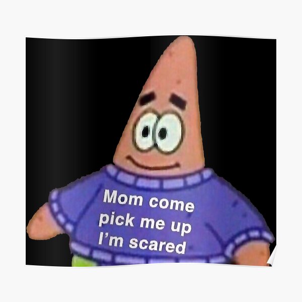 "Mom come pick me up I'm scared Patrick Meme" Poster by ihbct1657 ...