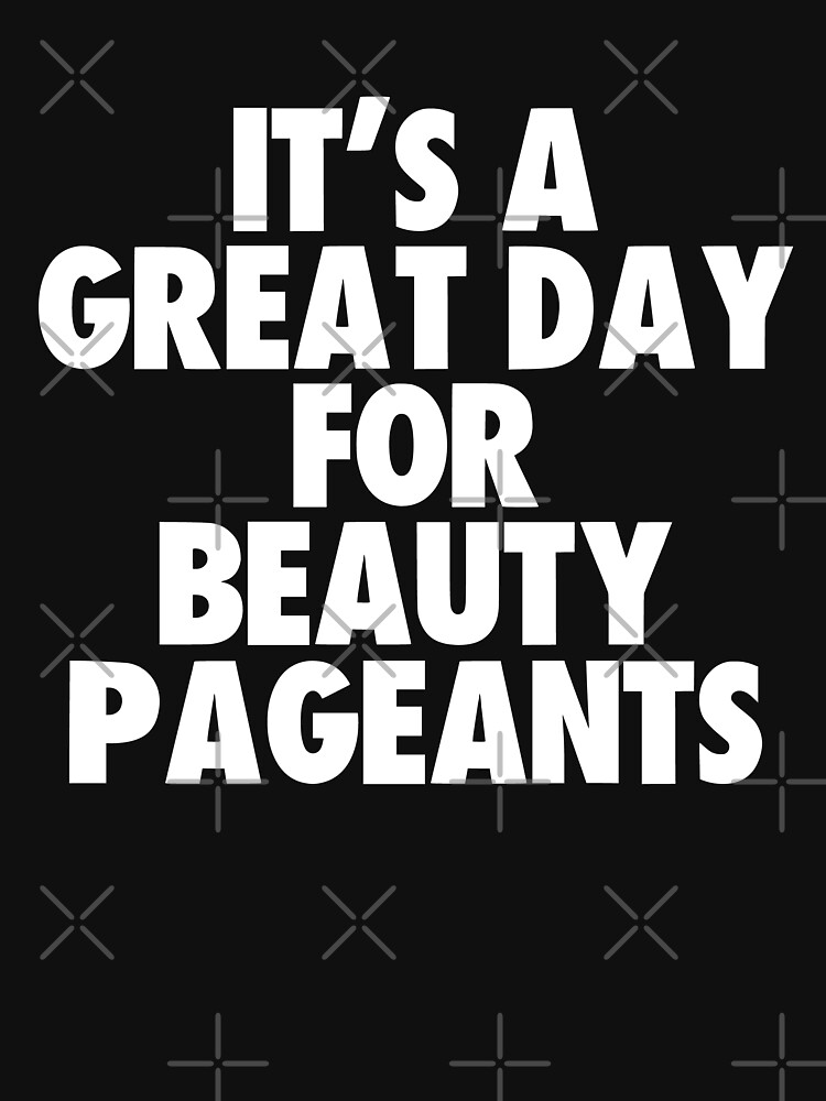 "It's a Great Day For Beauty Pageants" T-shirt for Sale by kindxinn ...