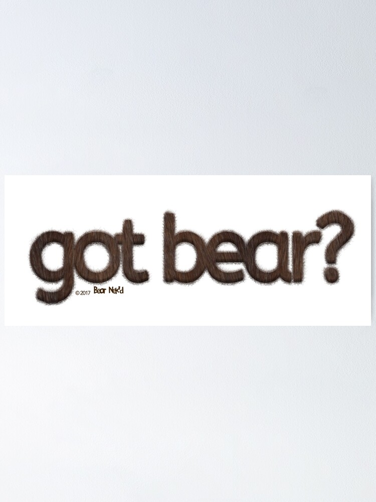 "got bear?-Furry Fun-Gay Bear Pride-Brown Bear" Poster by BEARNEKD ...