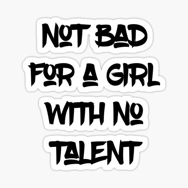 "Not bad for a girl with no talent" Sticker by vooART | Redbubble