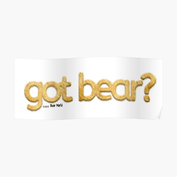 "got bear?-Furry Fun-Gay Bear Pride-Pizzler Bear" Poster by BEARNEKD ...