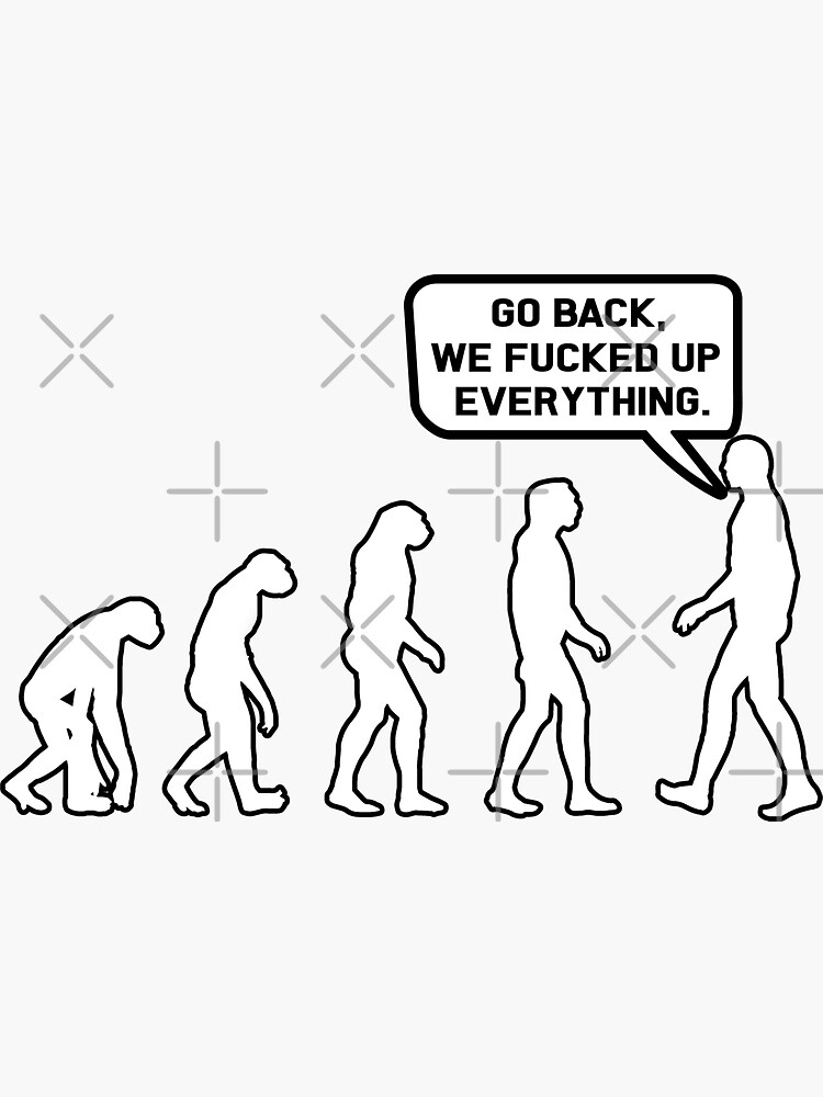 "Go back we fucked up everything ,Funny Evolution " Sticker for Sale by ...