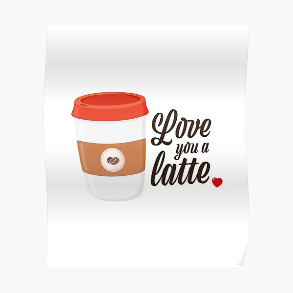 "Love you a latte" Poster for Sale by tramezzino | Redbubble